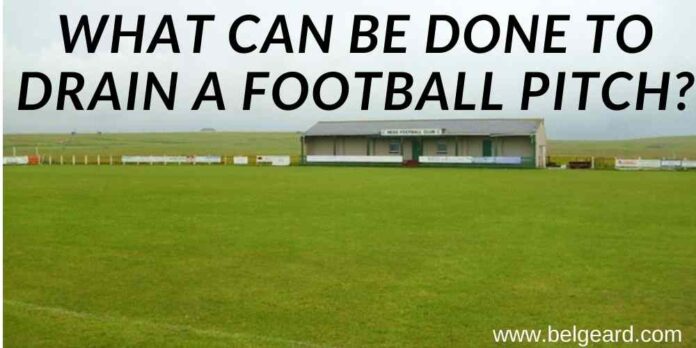 How to drain a Football Pitch? Everything you need to know! – Belgeard.com